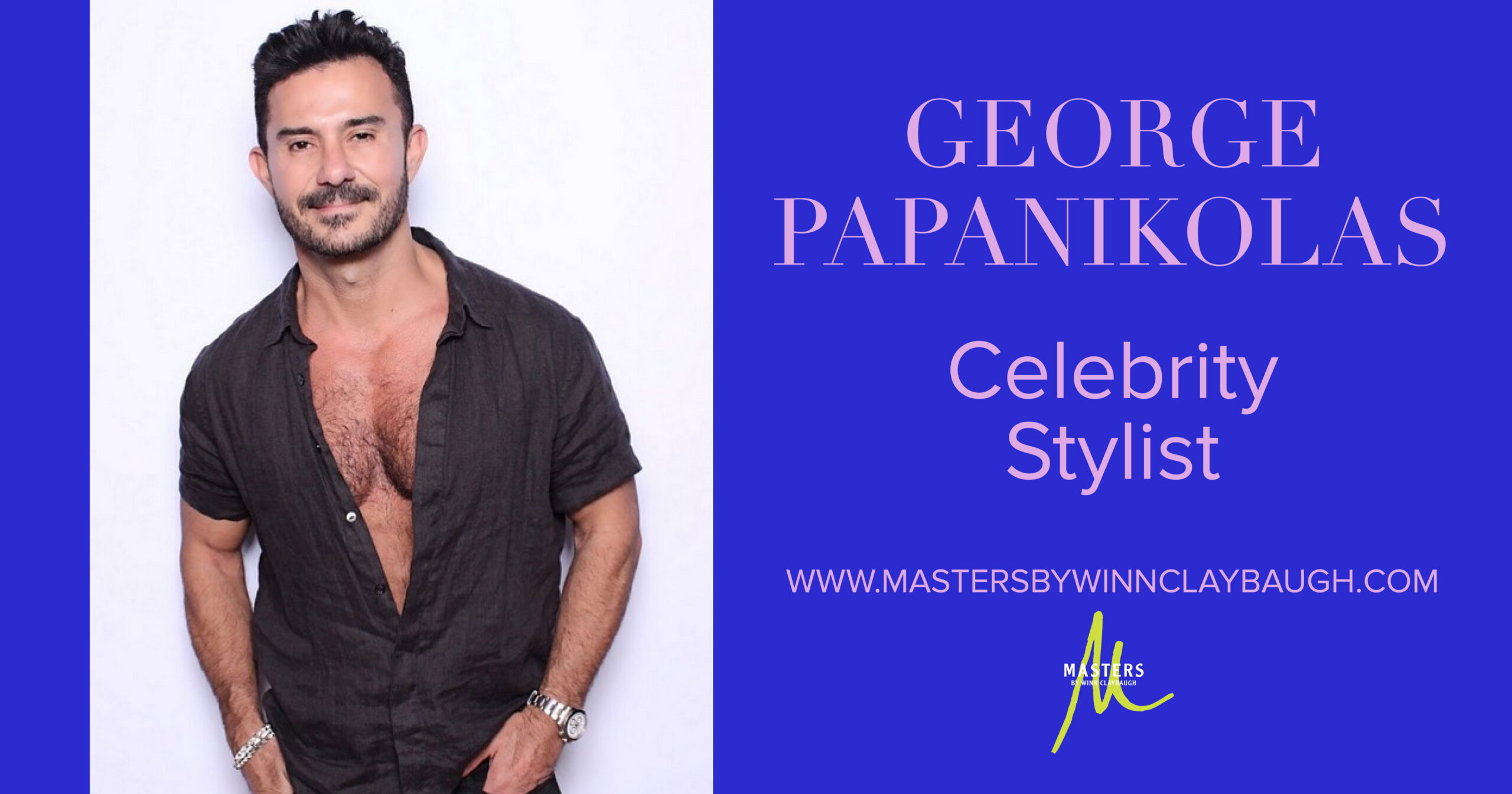 George Papanikolas: Celebrity Stylist - MASTERS By Winn Claybaugh