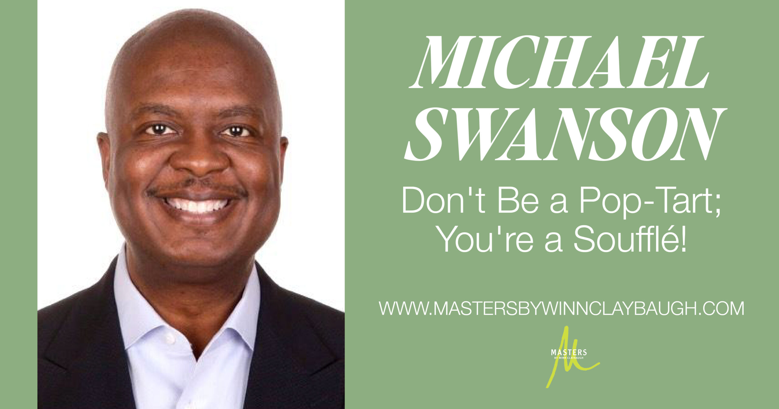 Michael Swanson: Don't Be a Pop-Tart; You're a Soufflé! - MASTERS By ...